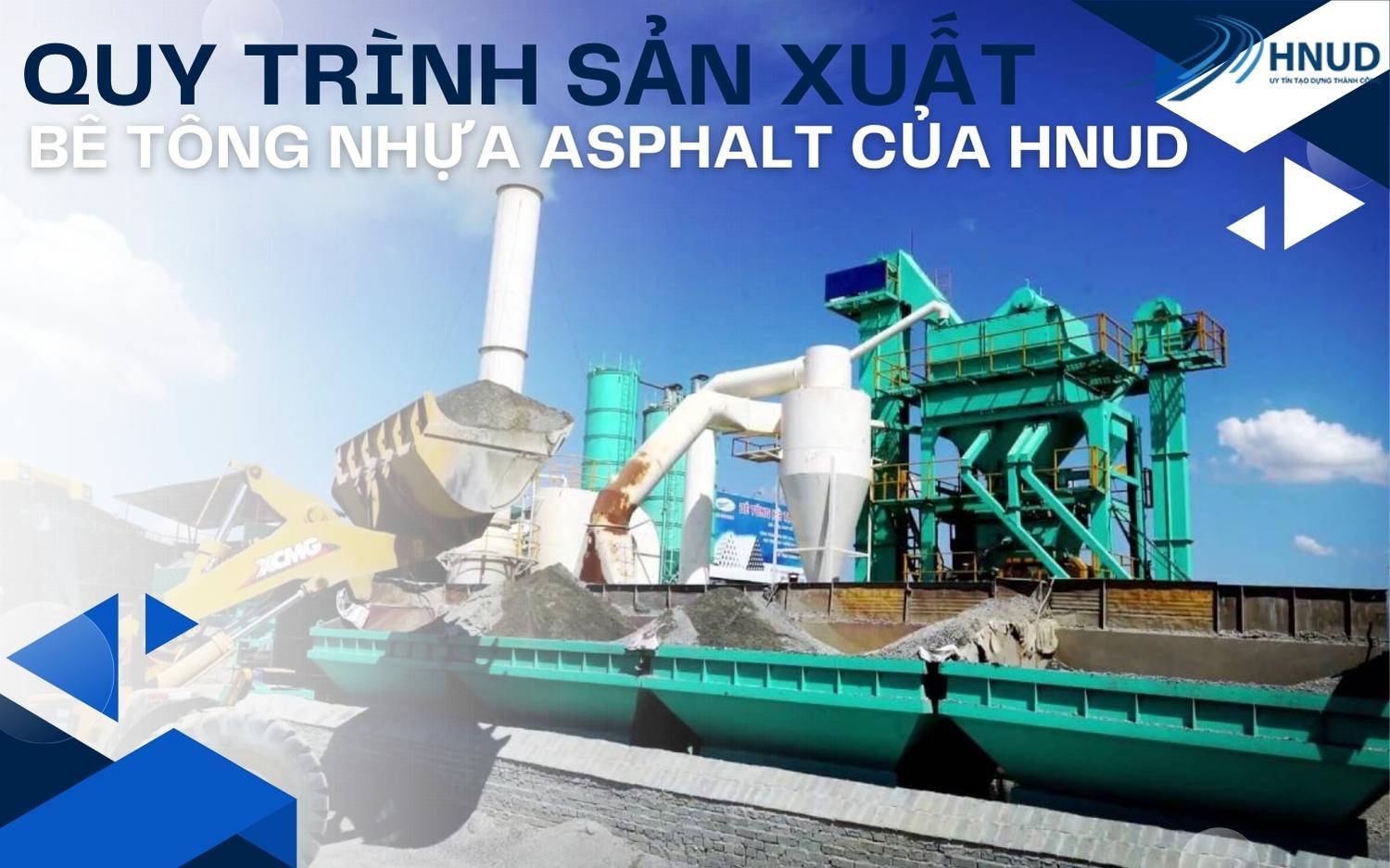 QUY TRÌNH SẢN XUẤT BÊ TÔNG NHỰA ASPHALT CỦA HNUD - Bê tông nhựa Asphalt
