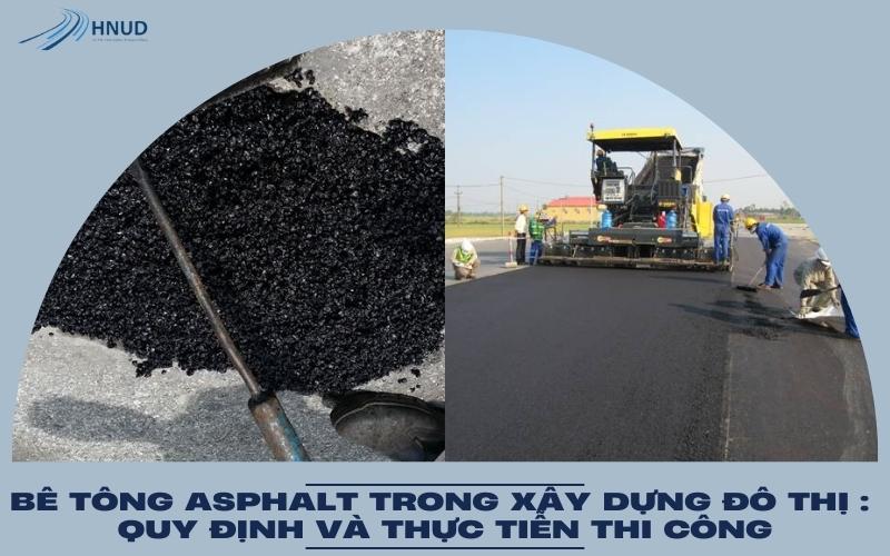 BÊ TÔNG ASPHALT TRONG XÂY DỰNG ĐÔ THỊ: QUY ĐỊNH VÀ THỰC TIỄN THI CÔNG